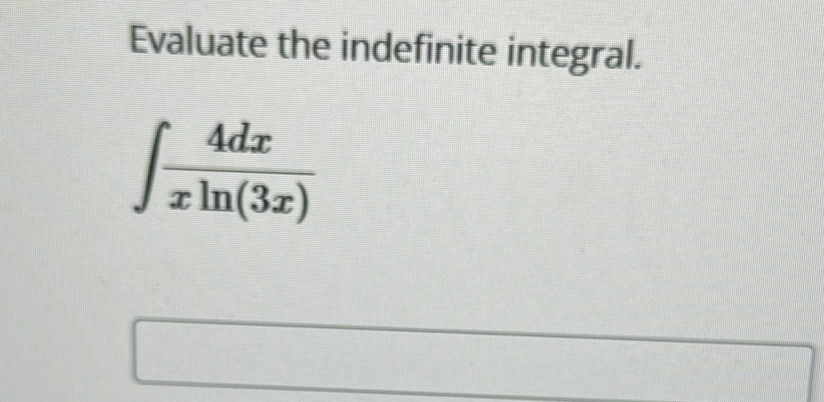 Solved Evaluate the indefinite integral.∫﻿﻿4dxxln(3x) | Chegg.com