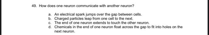 Solved 49. How does one neuron communicate with another | Chegg.com