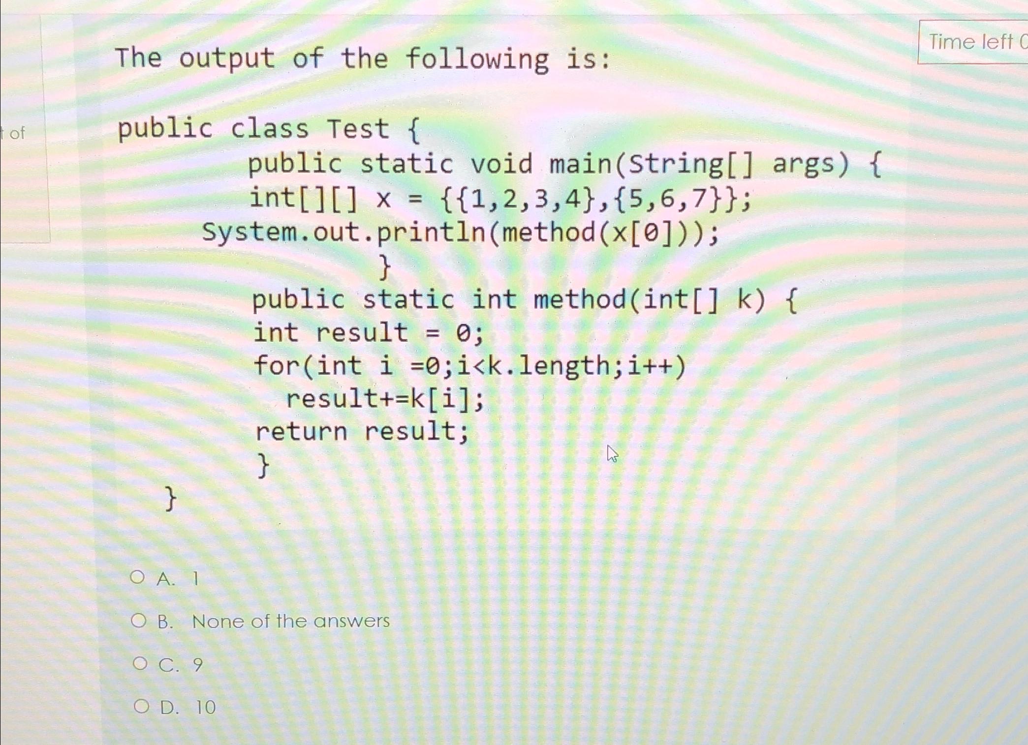 Solved The output of the following is:Time leftpublic class | Chegg.com