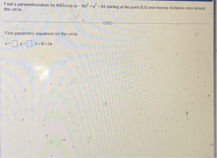 Solved Find a parameterization for the circle (x−16)2+y2=64 | Chegg.com