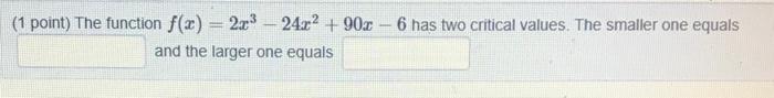 Solved (1 point) The function f(x)=2x3−24x2+90x−6 has two | Chegg.com