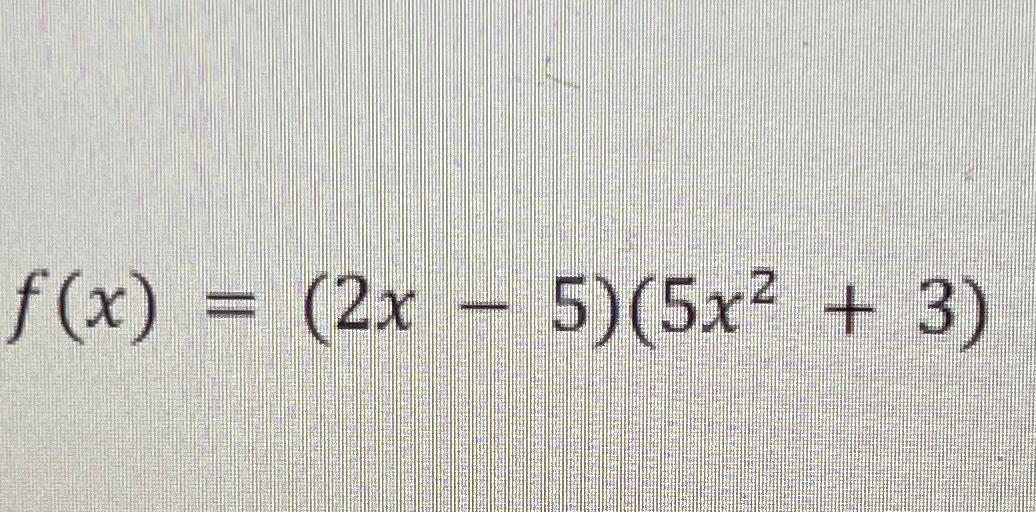 Solved f(x)=(2x-5)(5x2+3) | Chegg.com
