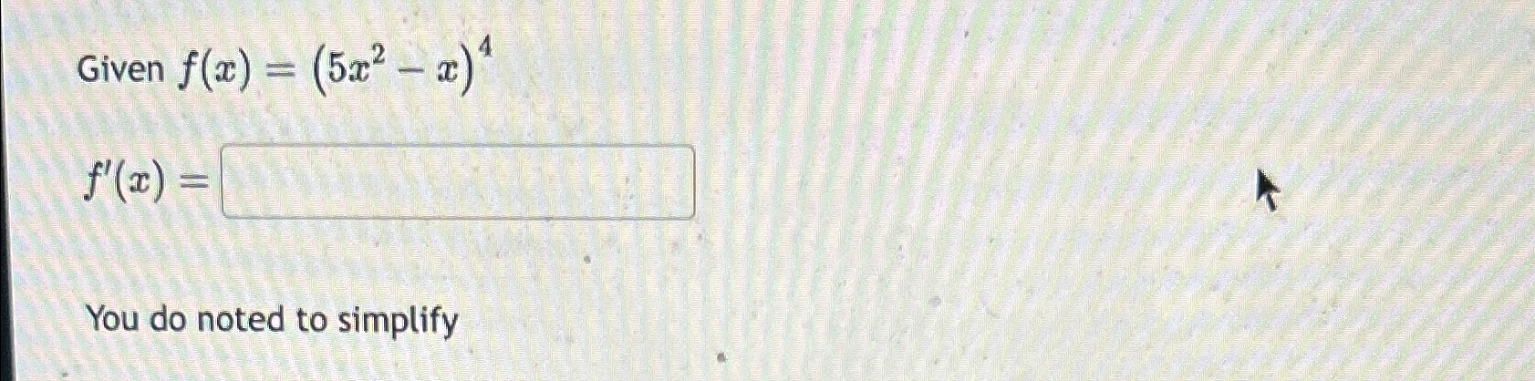 Solved Given f(x)=(5x2-x)4f'(x)=You do noted to simplify | Chegg.com