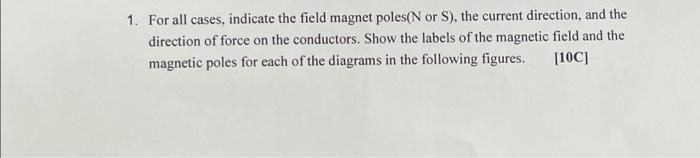 1. For all cases, indicate the field magnet poles(N | Chegg.com