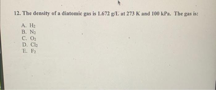 Solved 12. The density of a diatomic gas is 1.672 g/L at 273 | Chegg.com