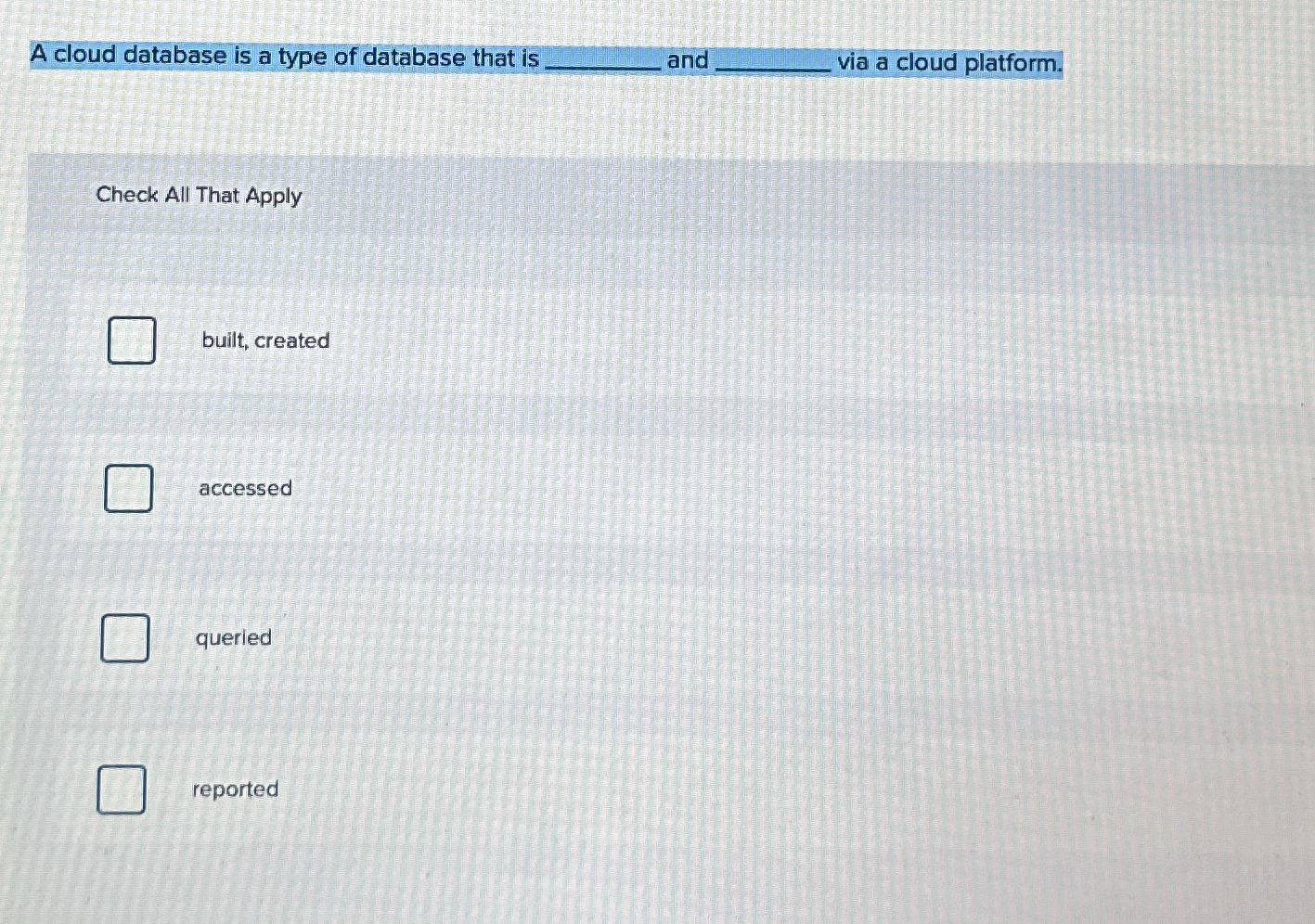 Solved A cloud database is a type of database that is and | Chegg.com