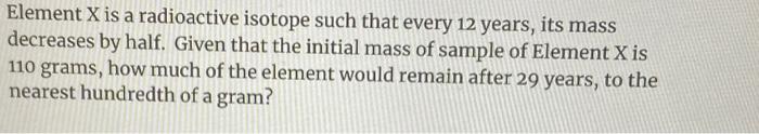 Solved Element X is a radioactive isotope such that every 12 | Chegg.com