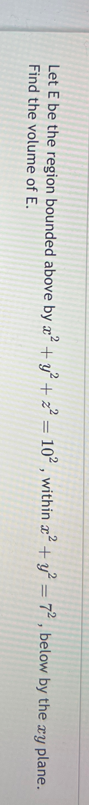 Solved Let E ﻿be the region bounded above by x2+y2+z2=102, | Chegg.com
