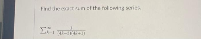 Solved Find the exact sum of the following series. | Chegg.com