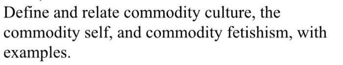 Define and relate commodity culture, the commodity | Chegg.com