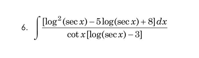 Solved ∫cotx[log(secx)−3][log2(secx)−5log(secx)+8]dx | Chegg.com