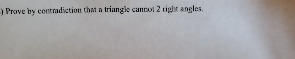 Solved -) Prove by contradiction that a triangle cannot 2 | Chegg.com