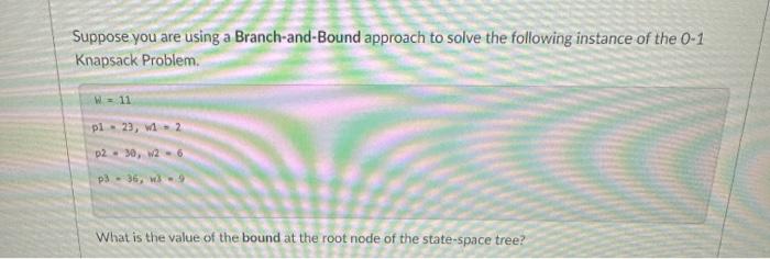 Solved Suppose you are using a Branch-and-Bound approach to | Chegg.com
