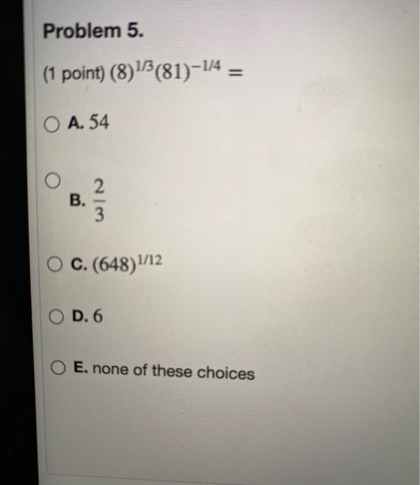 Solved Problem 5. (1 point) (8)173(81)–1/4 = O A. 54 2 B. 3 | Chegg.com
