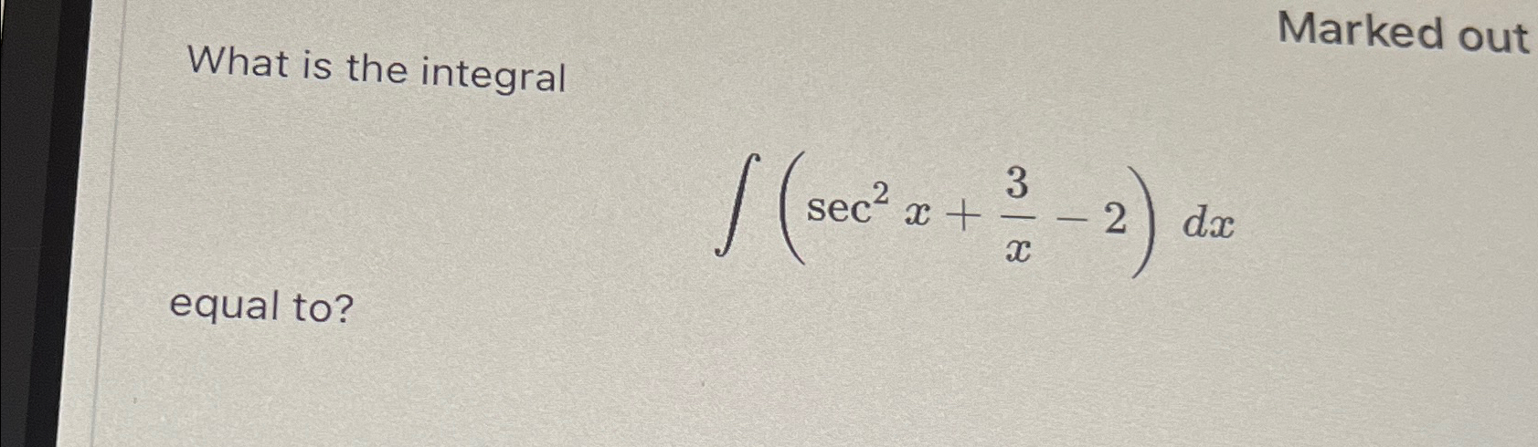 Solved What is the integralMarked out∫﻿﻿(sec2x+3x-2)dxequal | Chegg.com