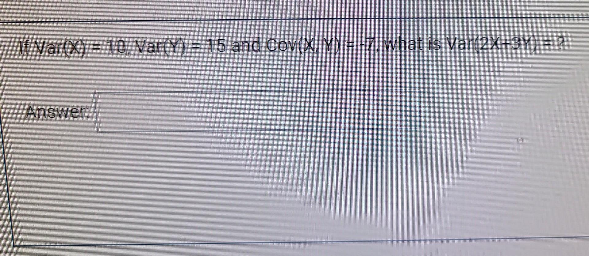 Solved If Var(X)=10,Var(Y)=15 and Cov(X,Y)=−7, what is | Chegg.com