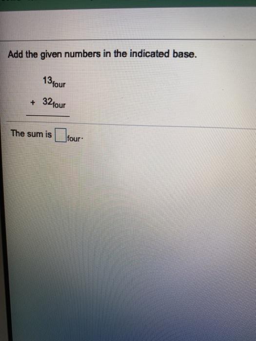 Solved Add the given numbers in the indicated base. 13 four | Chegg.com