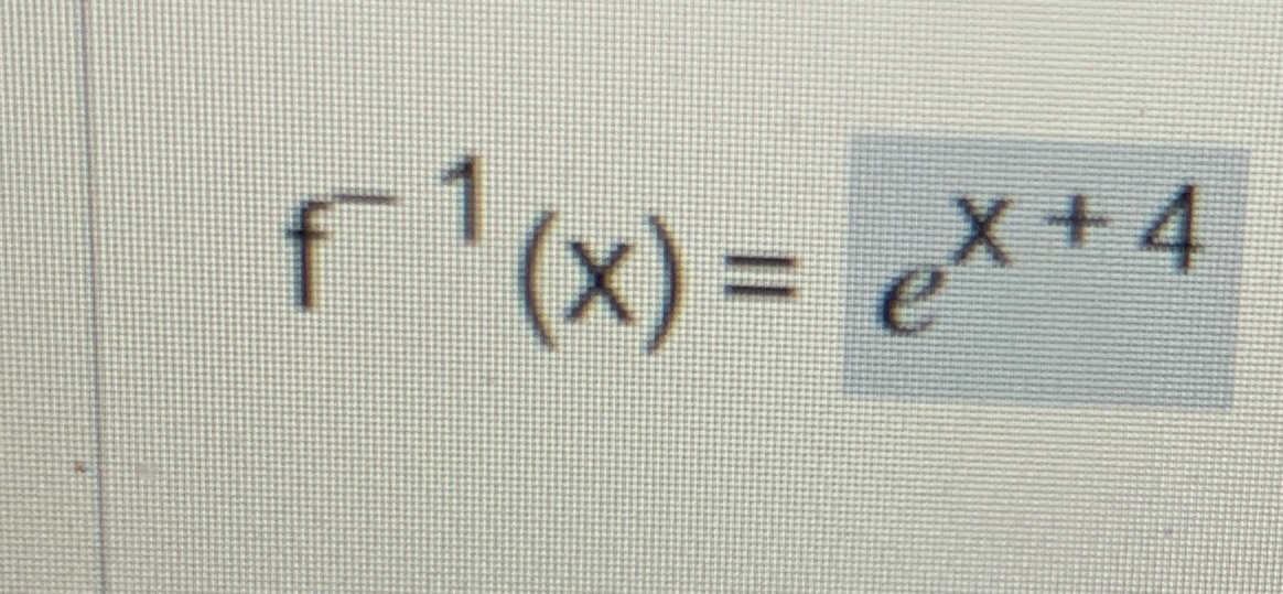 Solved f-1(x)=ex+4Find the domain and range | Chegg.com