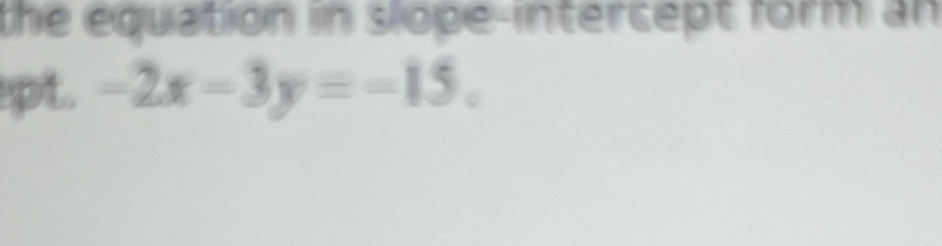 Solved the equation in siope-intercept rorm an-2x-3y=-15 | Chegg.com