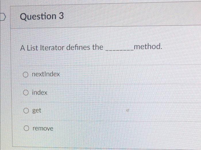 Solved D Question 3 A List Iterator defines the _method. o | Chegg.com