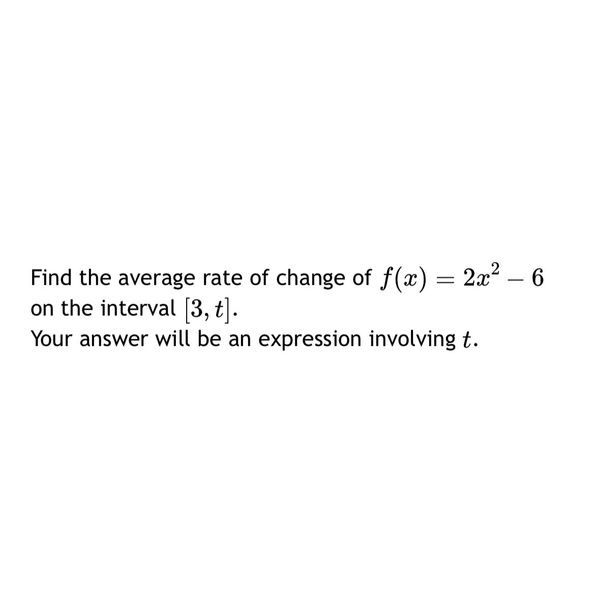 Solved Find the average rate of change of f(x)=2x2-6 ﻿on the | Chegg.com