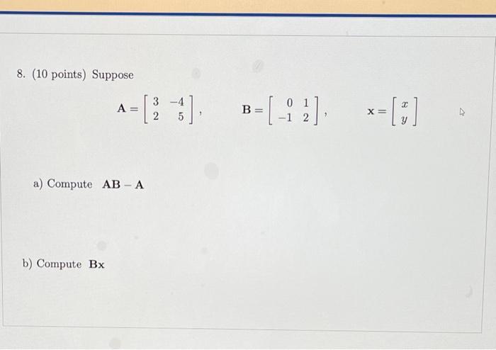 Solved 8. (10 points) Suppose A=[32−45],B=[0−112],x=[xy] a) | Chegg.com