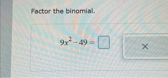 Solved Factor the binomial. 9x2−49= | Chegg.com