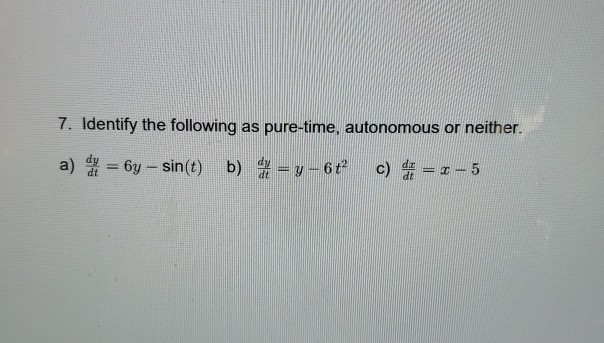 Solved 7. Identify the following as pure-time, autonomous or | Chegg.com