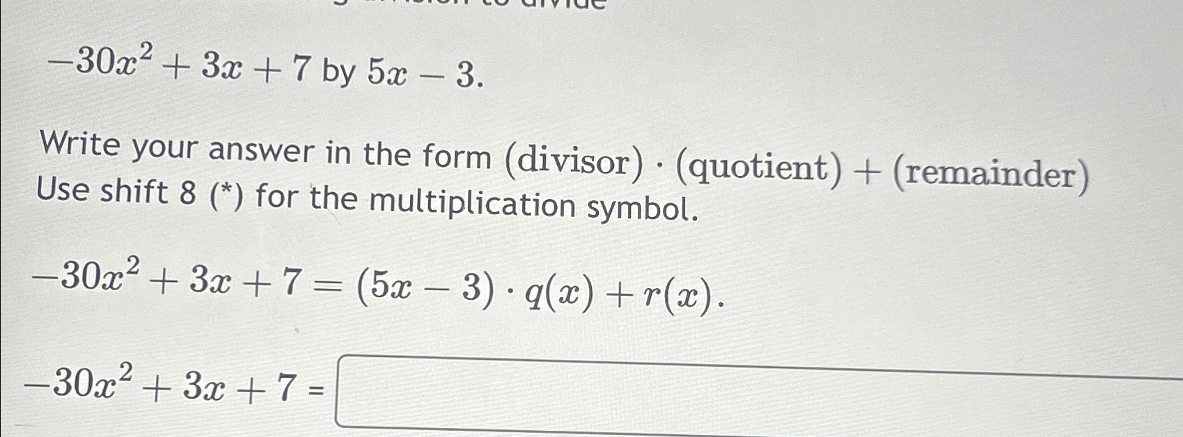 Solved -30x2+3x+7 by 5x-3Write your answer in the form | Chegg.com Solved -30x2+3x+7 by 5x-3Write your answer in the form | Chegg.com