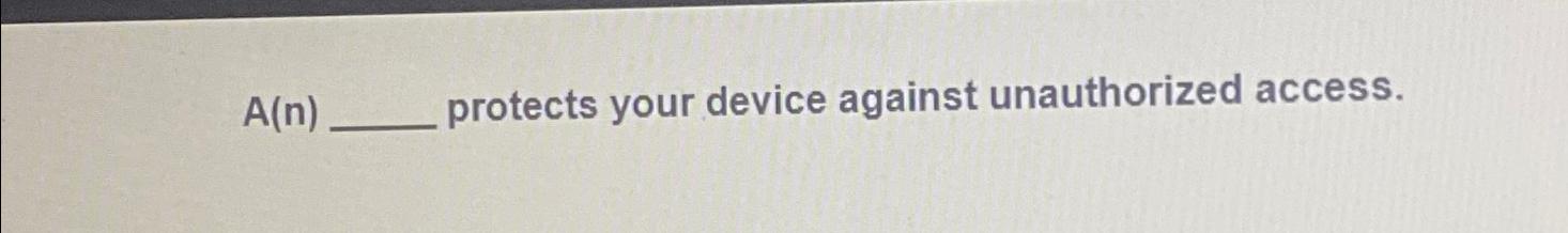 Solved A(n) ﻿protects your device against unauthorized | Chegg.com