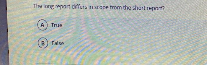 The long report differs in scope from the short | Chegg.com