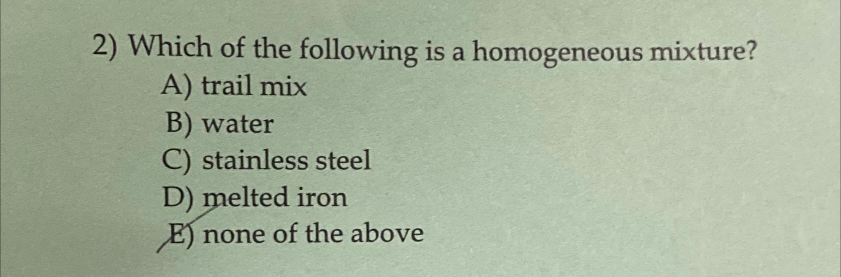 Solved Which of the following is a homogeneous mixture?A) | Chegg.com