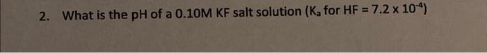 Solved 2. What is the pH of a 0.10MKF salt solution (Ka for | Chegg.com