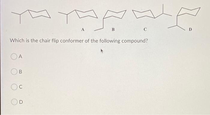 Solved A 2 В - С D Which is the chair flip conformer of the | Chegg.com