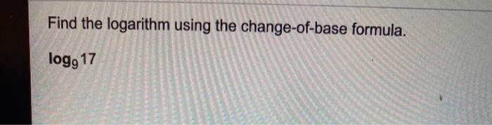 Solved Find the logarithm using the change-of-base formula. | Chegg.com