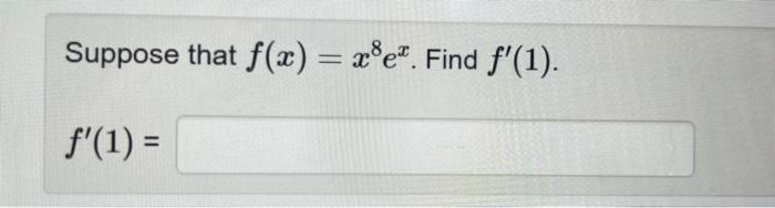 Solved Suppose that f(x)=x8ex f′(1)= | Chegg.com