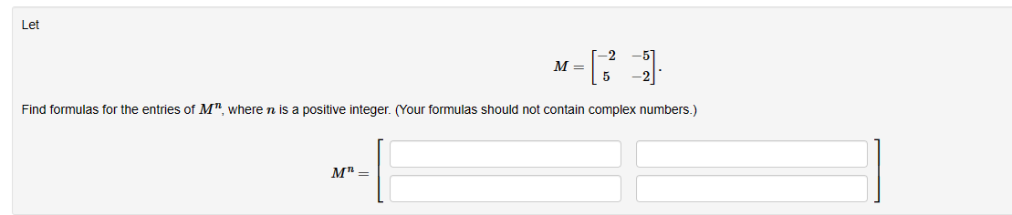 Solved LetM=[-2-55-2].Find formulas for the entries of Mn, | Chegg.com