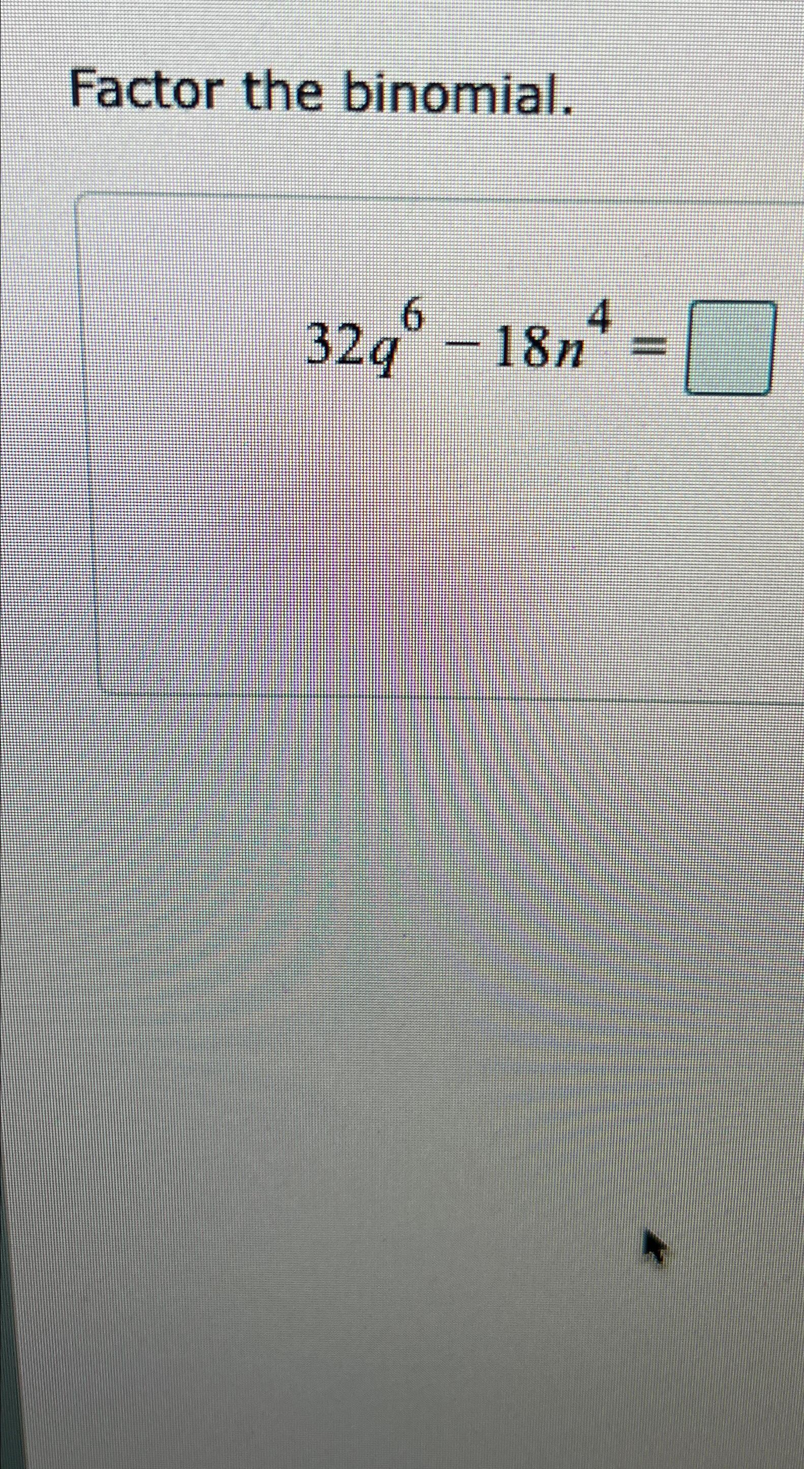 Solved Factor the binomial.32q6-18n4= | Chegg.com