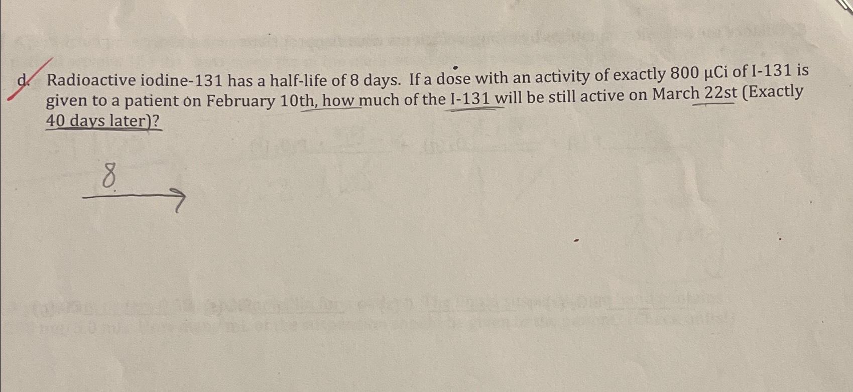 Solved d. ﻿Radioactive iodine- 131 ﻿has a half-life of 8 | Chegg.com