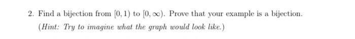 Solved 2. Find a bijection from (0,1) to [0,00). Prove that | Chegg.com