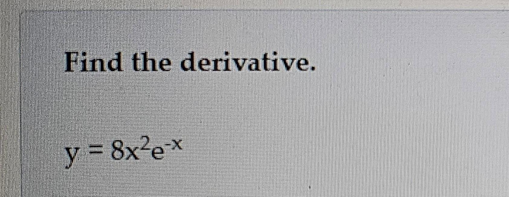 Solved Find the derivative. y=8x2e−x | Chegg.com