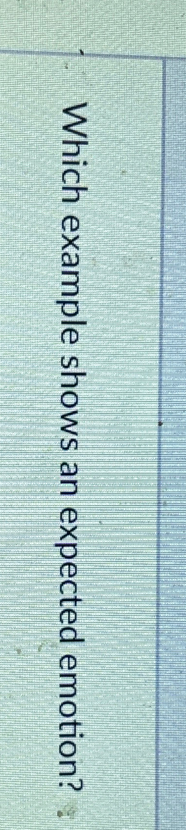 Solved Which example shows an expected emotion? | Chegg.com