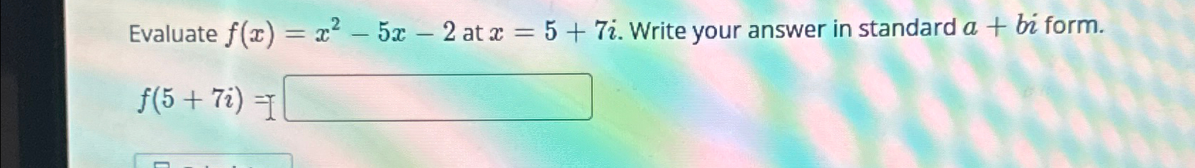 Solved Evaluate f(x)=x2-5x-2 ﻿at x=5+7i. ﻿Write your answer | Chegg.com