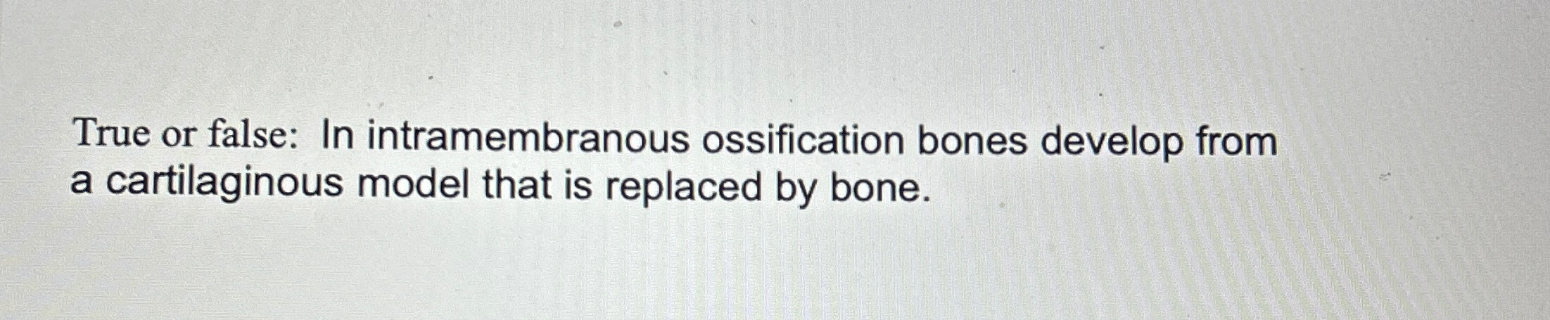 Solved True or false: In intramembranous ossification bones | Chegg.com