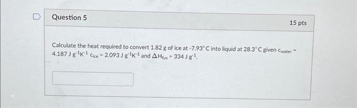 Solved Question 5 15 pts Calculate the heat required to | Chegg.com Solved Question 5 15 pts Calculate the heat required to | Chegg.com