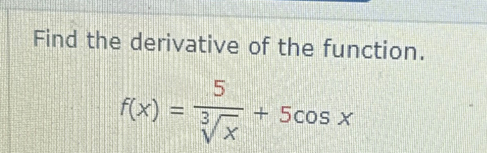 Solved Find the derivative of the function.f(x)=5x3+5cosx | Chegg.com