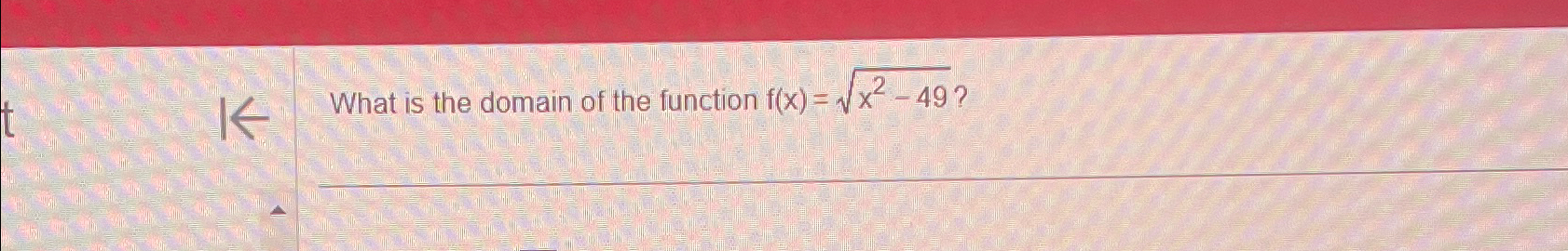 Solved What is the domain of the function f(x)=x2-492 ? | Chegg.com