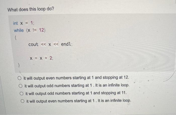 Solved What does this loop do? int x = 1; while (x != 12) { | Chegg.com
