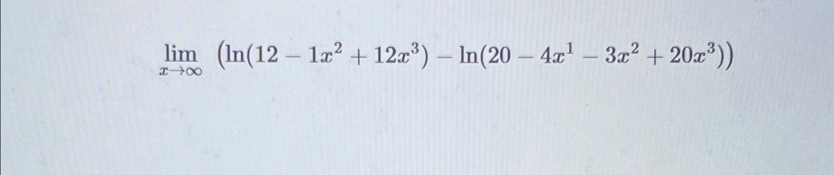 Solved limx→∞(ln(12-1x2+12x3)-ln(20-4x1-3x2+20x3)) | Chegg.com