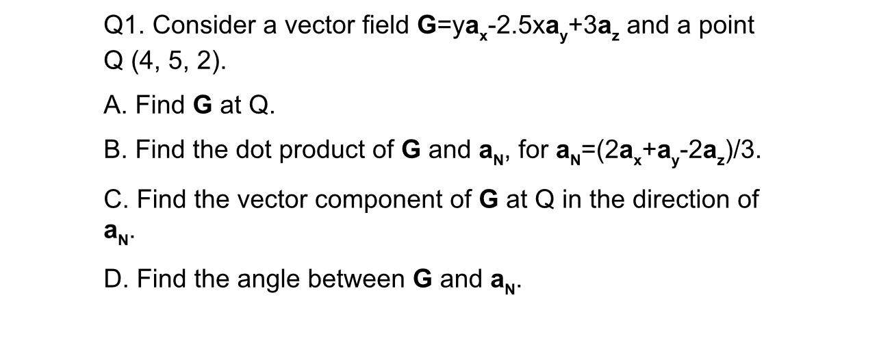 Solved Q1. ﻿Consider a vector field G=yax-2.5xay+3az ﻿and a | Chegg.com